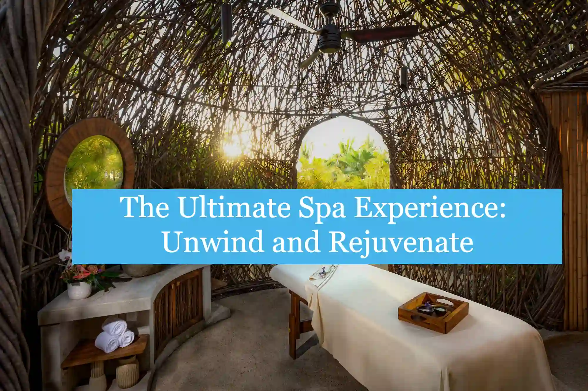 The Ultimate Spa Experience: Unwind and Rejuvenate